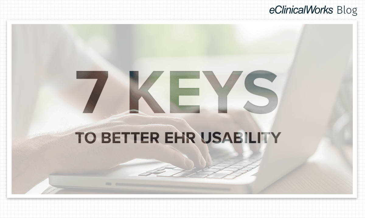 7 Keys to Better EHR Usability - eClinicalWorks 7 Keys to Better EHR Usability - eClinicalWorks